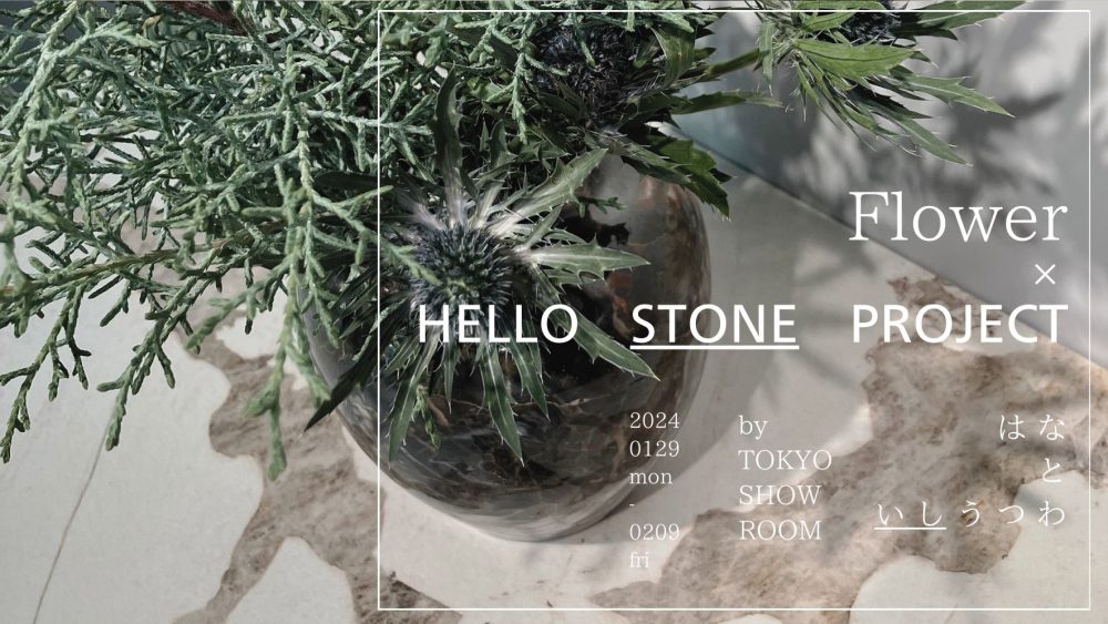 Flower × HELLO STONE PROJECT at TOKYO SHOW ROOM | HELLO STONE PROJECT